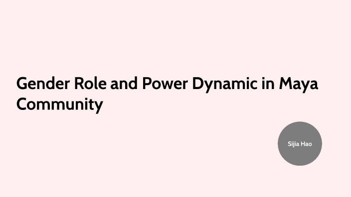 Gender Role and Power Dynamic in Maya Community by Scarlett Hao on Prezi