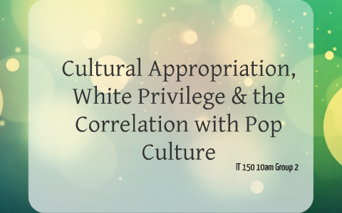 Cultural Appropriation, White Privilege & the Correlation with Pop ...