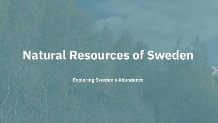 Natural Resources of Sweden by ailyn aggarwal on Prezi