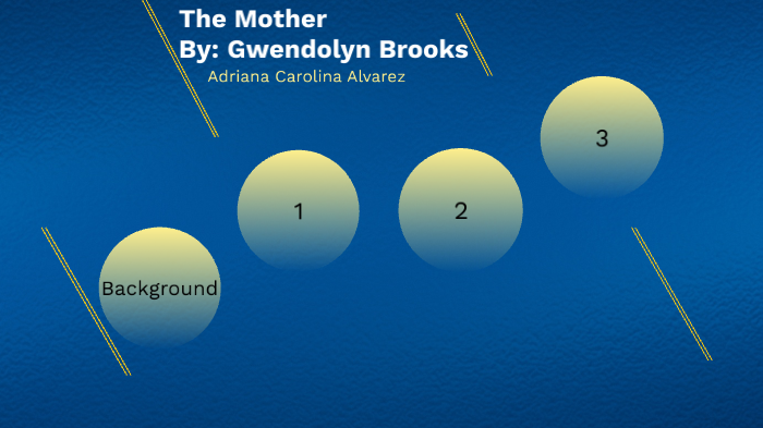 The Mother By: Gwendolyn Brooks by Carolina Utreras on Prezi