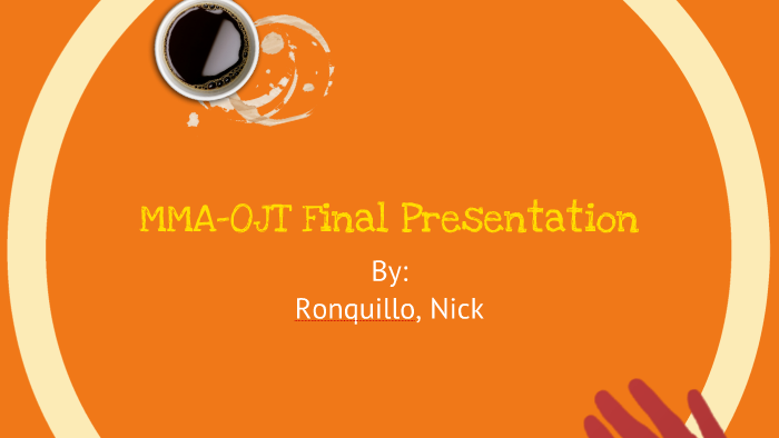 MMA-OJT Final Presentation by Nick Ronquillo on Prezi