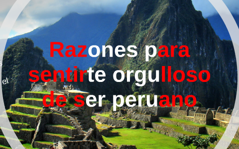 Razones para sentirte orgulloso de ser peruano by Jessenia Quispe on Prezi