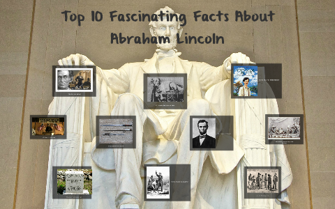 Top 10 Fascinating Facts About Abraham Lincoln by Simon Whistler on Prezi