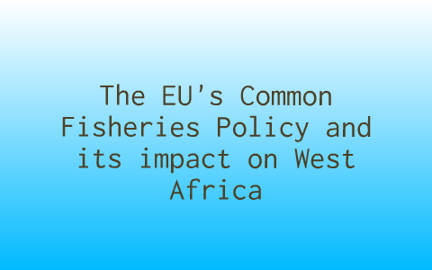 The EU's Common Fisheries Policy and its impact on West Africa by ...