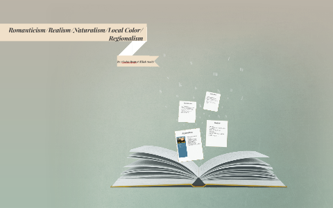 Romanticism/Realism/Naturalism/Local Color/Regionalism by Elijah Smith ...