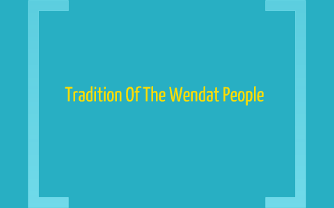 Tradition of the wendat people by yasmina idris on Prezi
