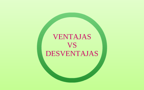 ventajas vs desventajas by isabel ruiz on Prezi