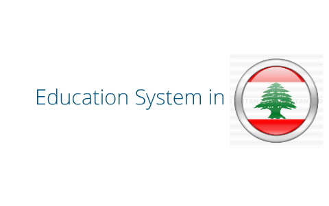 Education System in Lebanon by Hanan Abdulla on Prezi