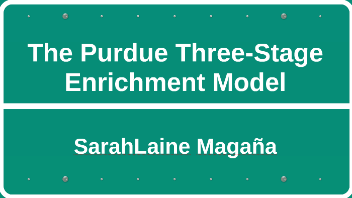 The Purdue Three-Stage Enrichment Model by SarahLaine Magana on Prezi