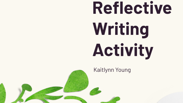 Reflective Writing Activity by Kaitlynn Young on Prezi