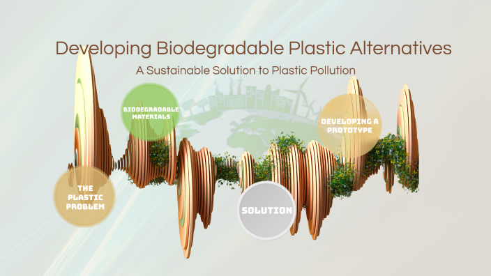 Developing Biodegradable Plastic Alternatives by Lance Alera on Prezi
