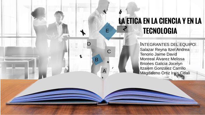 LA ETICA EN LA CIENCIA Y LA TECNOLOGIA by IRAIS ORTIZ on Prezi