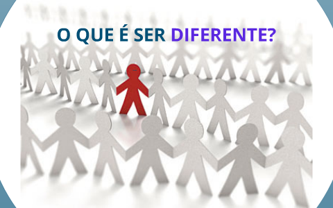 O que é ser diferente by Ana Bailão on Prezi