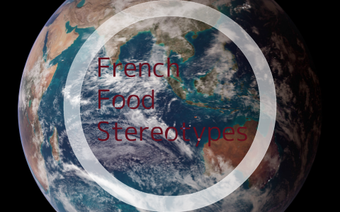 French Food Stereotypes by Pottier Marc on Prezi