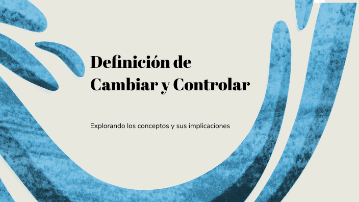 Definición de Cambiar y Controlar by leandro Lopez Ramirez on Prezi