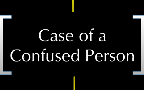 The Case of a Confused Person by Jake Insley on Prezi