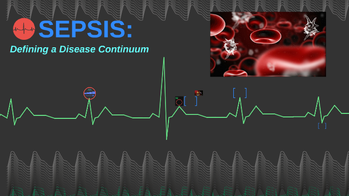 SEPSIS: Defining a Disease Continuum by Melissa Keck on Prezi