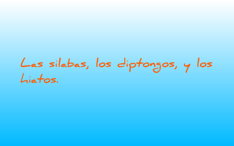 Las silabas, Los diptongos, y Los hiatos by Maria Pulido on Prezi