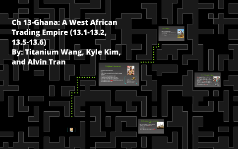Ch 13 - Ghana: A West African Trading Empire by Alvin Tran on Prezi