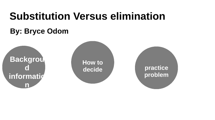Substitution Versus elimination by gabriel odom on Prezi