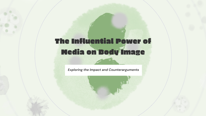 The Influential Power of Media on Body Image by Eshal Zubair on Prezi