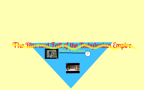 The Rise and Fall of the Babylonian Empire by Abong'o A on Prezi