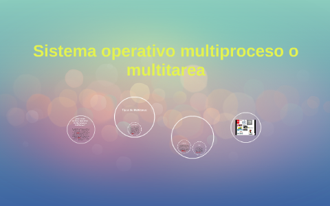 sistema operativo multiproceso o multitarea by Paula Martinez on Prezi
