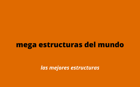 Grandes Megaestructuras del mundo by camilo figueroa gaviria on Prezi