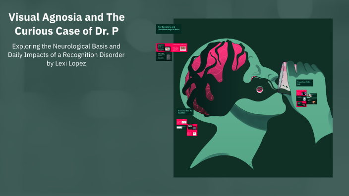 Understanding Visual Agnosia: The Case of Dr. P by Alexis Lopez on Prezi
