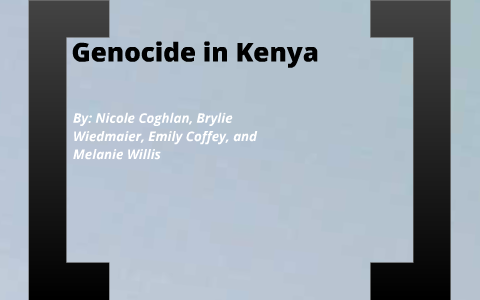 GENOCIDE IN KENYA by Nicole Coghlan on Prezi