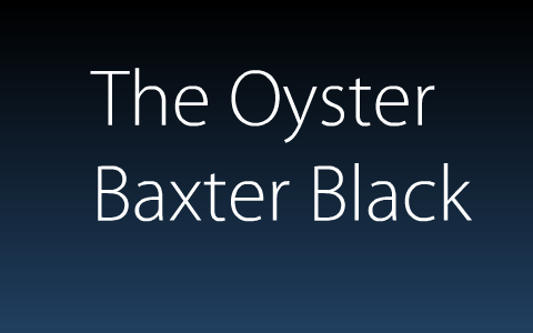 The Oyster By: Baxter Black by Mathew Wildermuth on Prezi