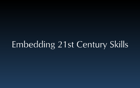 Embedding 21st Century Skills by Cathy Uribe on Prezi