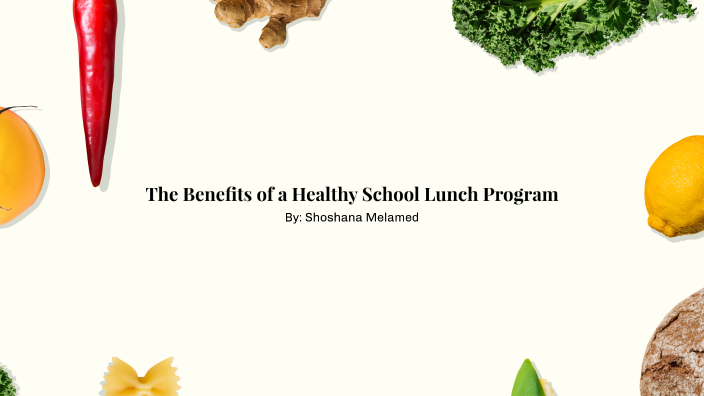 The Benefits of a Healthy School Lunch Program by Shoshana Melamed on Prezi
