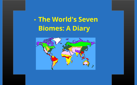 The World's Seven Biomes by tareq salimi on Prezi