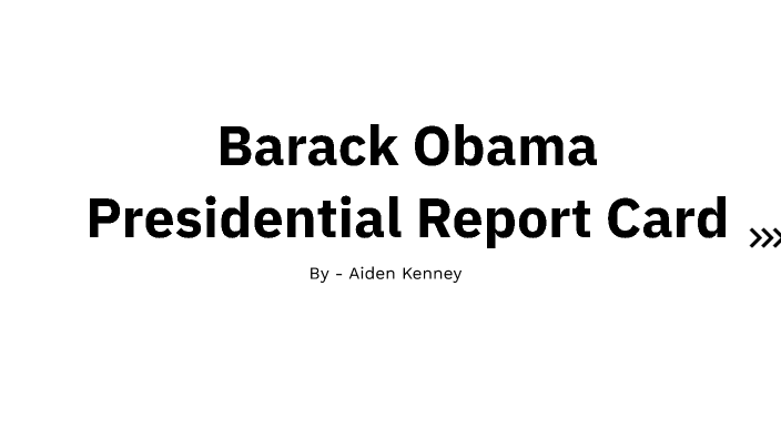 Barack Obama Presidential Report Card by Aiden Kenney on Prezi