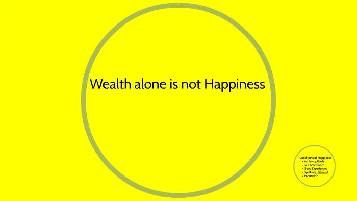 Wealth alone is not happiness by christian mcclendon on Prezi
