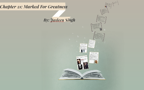 Chapter 21: Marked For Greatness by Jasleen Singh on Prezi