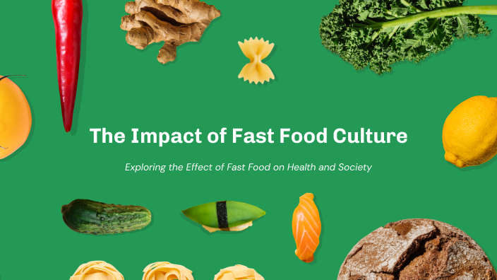 The Impact of Fast Food Culture by Heera07 Prakasam on Prezi