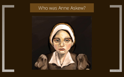 Who was Anne Askew? by Mikaela W. on Prezi