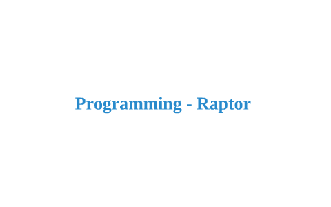 Programming - Raptor by ross anderson on Prezi