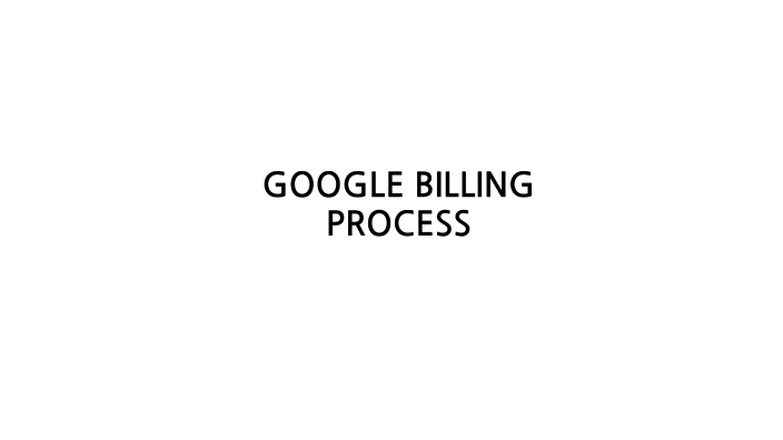 GOOGLE BILLING PROCESS by 보현 김 on Prezi