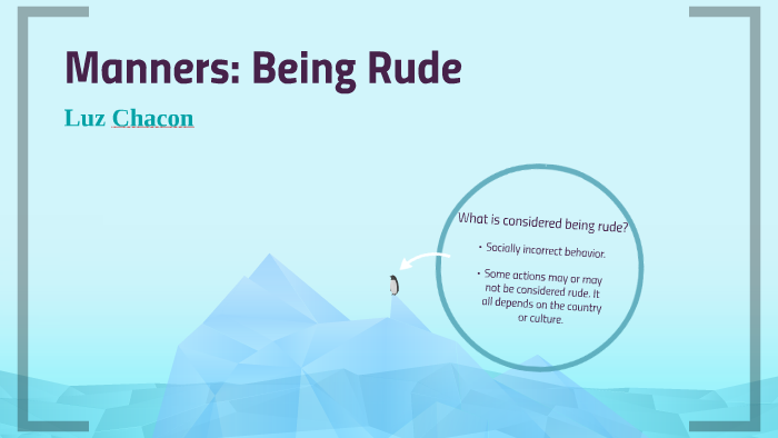 Manners: Being Rude by Luz Chacon on Prezi