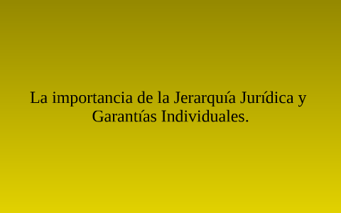 IMPORTANCIA DE LA JERARQUIA JURIDICA Y GARANTIAS INDIVIDUALES by ...