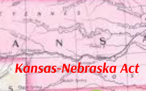 Kansas-Nebraska Act of 1854 by Paul Kadzielawa on Prezi