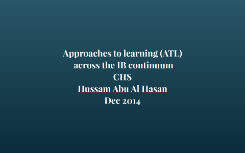 Approaches to learning (ATL) across the IB continuum by Ahmed Abu ...