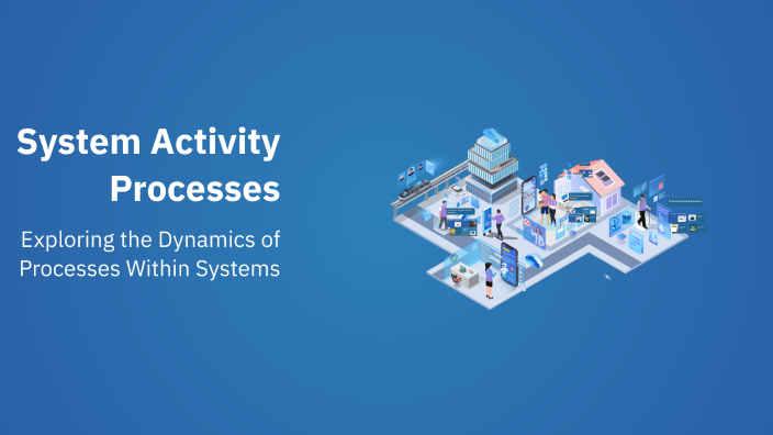 System Activity Processes by Ralle Euueue on Prezi