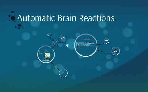 Automatic Brain Reactions by E D on Prezi