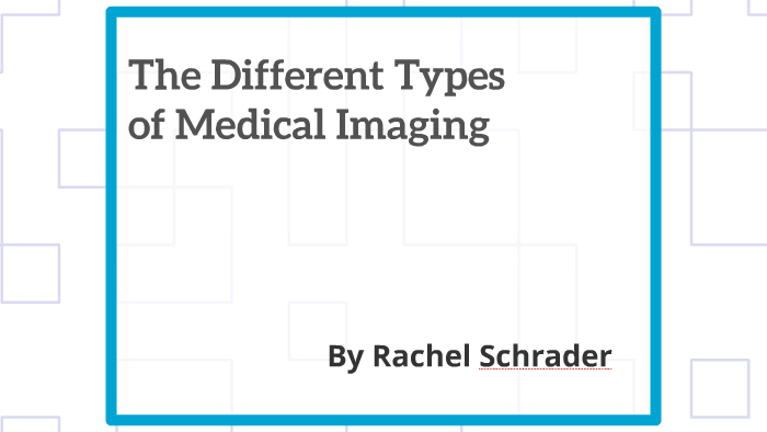 the different types of medical imaging by rachel schrader on Prezi