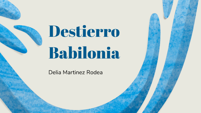 DESTIERRO DE BABILONIA by José Luis Valencia on Prezi