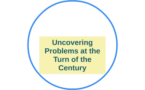 Uncovering Problems at the Turn of the Century by Beth Hinz on Prezi